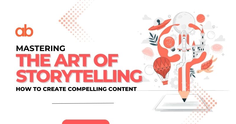 Mastering the Art of Storytelling: How to Create Compelling Content